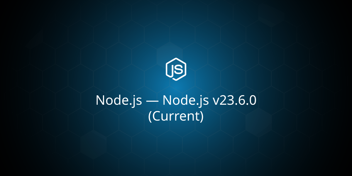 Node.js — Node.js v23.6.0 (Current)